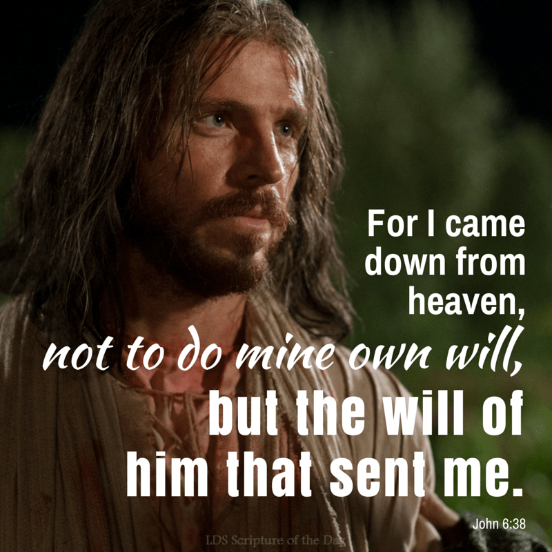 John 6 38 Latter day Saint Scripture Of The Day John 6 38 Latter day Saint Scripture Of The Day